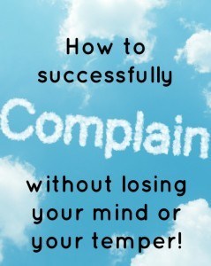 How to complain effectively without losing your mind and your temper ...