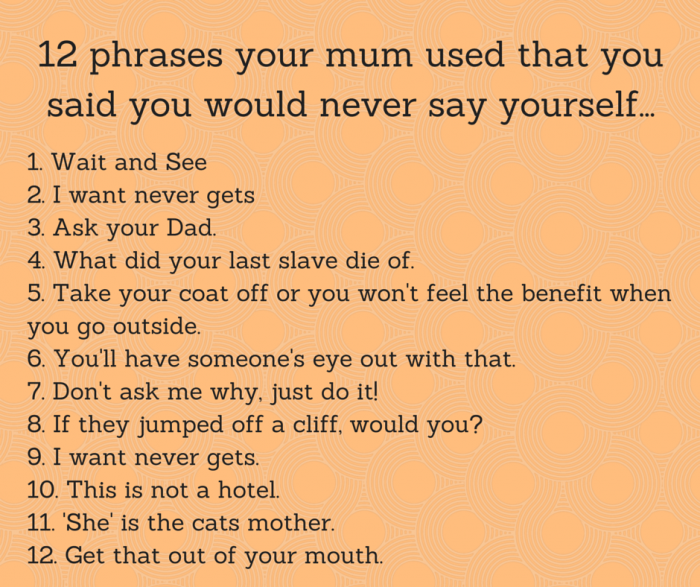 12 things you said you would never say but I bet you have since ...
