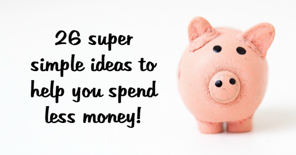 26 super simple ideas to help you spend less money! | The Diary of a ...